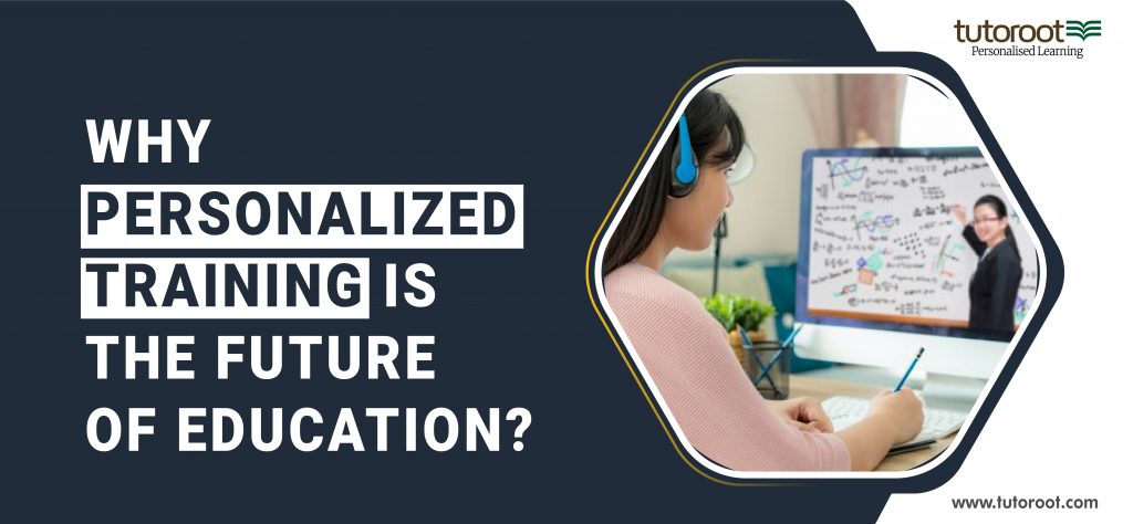Why Personalised Training is the Future of Education? - Tutoroot