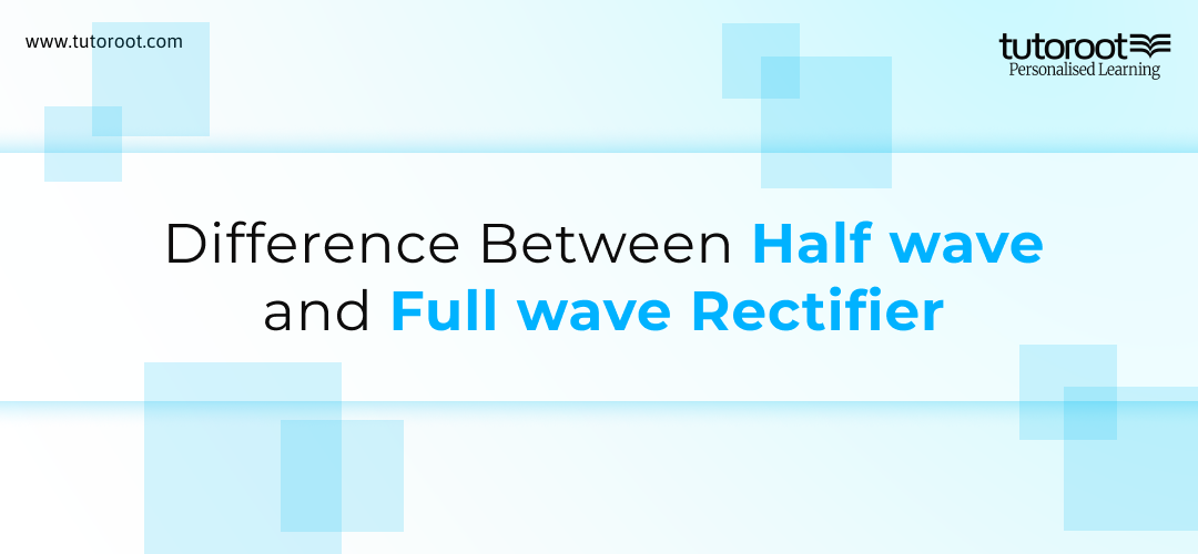 Difference Between Half wave and Full wave rectifier Difference Between Half wave and Full wave rectifier
