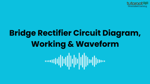 What is Bridge Rectifier? Circuit Diagram, Working