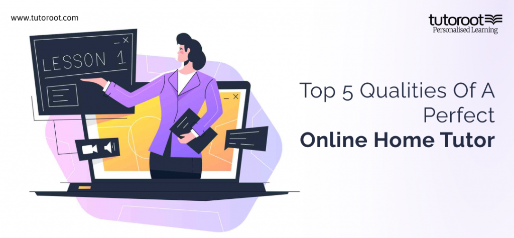 Top 5 Qualities of a Perfect Online Home Tutor - Tutoroot