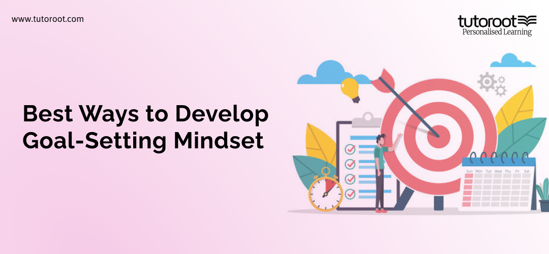 Best Ways to Develop Goal Setting Mindset - Tutoroot