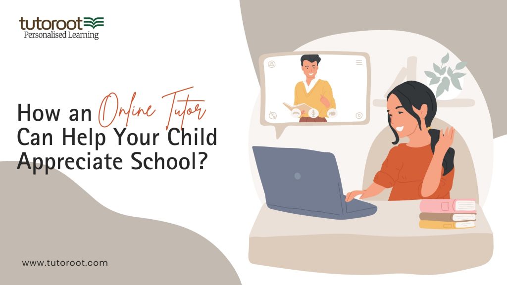 How an Online Tutor Can Help Your Child Appreciate School