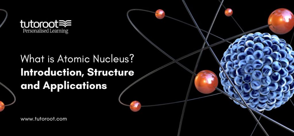 What Is Atomic Nucleus Introduction Structure And Applications
