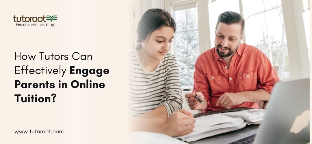 How Tutors Can Effectively Engage Parents in Online Tuition?