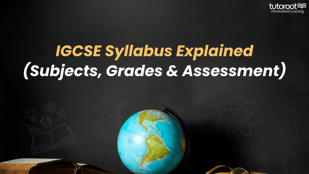 IGCSE Syllabus Explained: Subjects, Grades & Exams